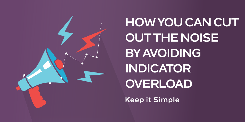 How You Can Cut Out the Noise by Avoiding Indicator Overload ...